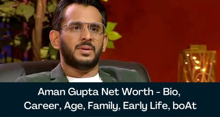 Aman Gupta Net Worth 2024 - Bio, Career, Age, Family, Early Life, boAt