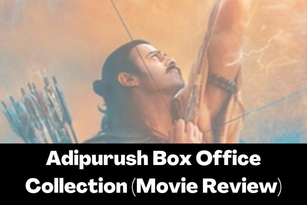 Adipurush Box Office Collection – Movie Review, India and Worldwide Earnings