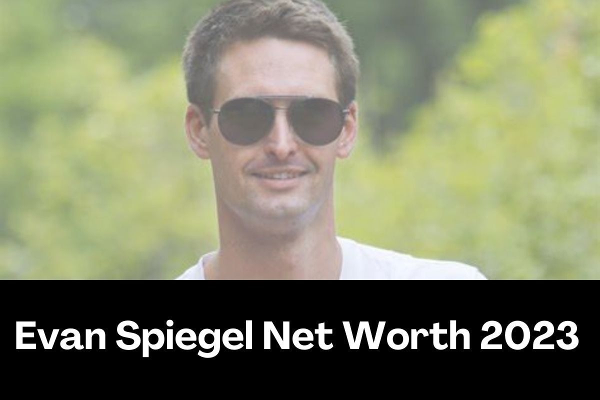 Evan Spiegel Net Worth 2023 – Bio, Career, Age, Height, Family, Earnings