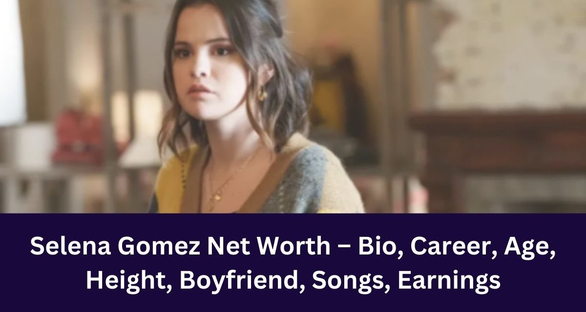 Selena Gomez Net Worth 2024 – Bio, Career, Age, Height, Boyfriend ...