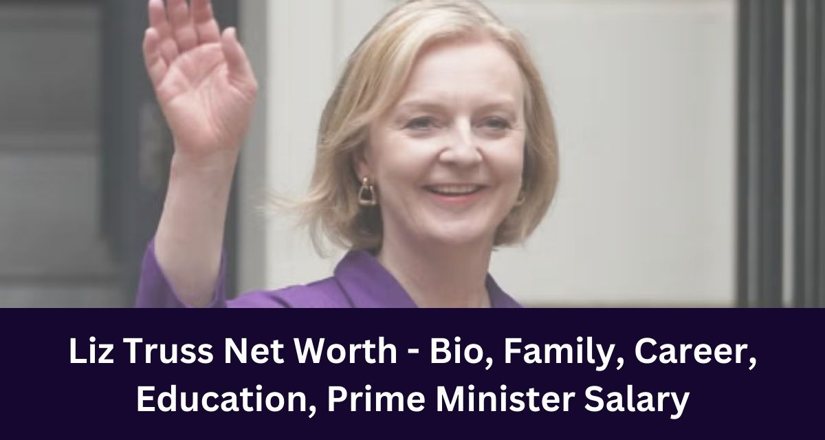 Liz Truss Net Worth 2024 - Bio, Family, Career, Education, Prime Minister Salary