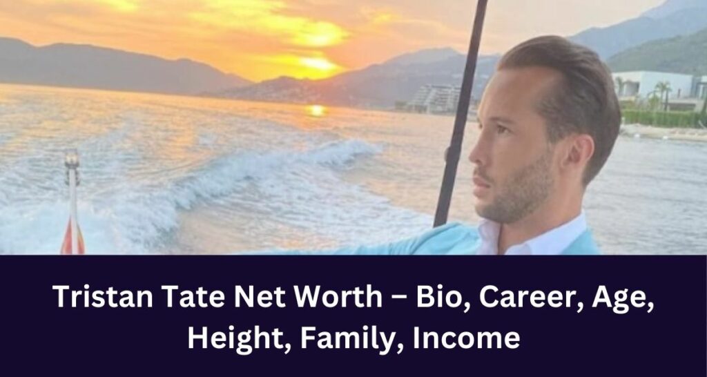 Tristan Tate Net Worth 2024 – Bio, Career, Age, Height, Family, Income